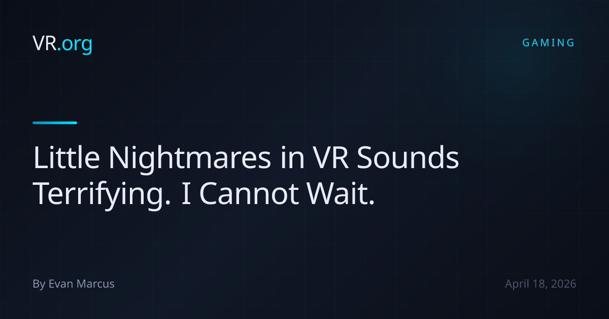 Little Nightmares in VR Sounds Terrifying. I Cannot Wait. | VR.org