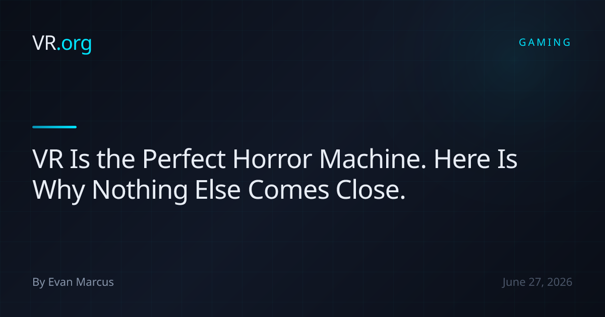 VR Is the Perfect Horror Machine. Here Is Why Nothing Else Comes Close ...